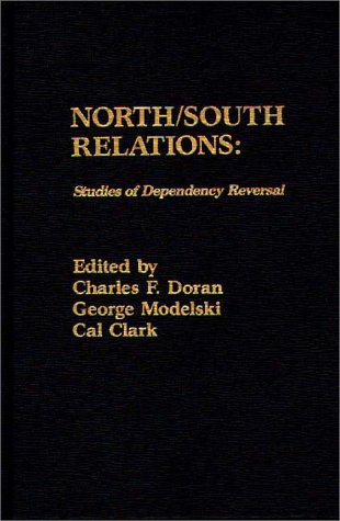 North/South Relations: Studies of Dependency Reversal: Doran, Charles F ...