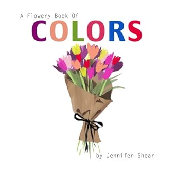 Amazon.com: A Flowery Book Of Colors: 9780692429174: Shear, Jennifer: Books