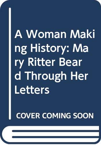A Woman Making History: Mary Ritter Beard Through Her Letters: Cott ...