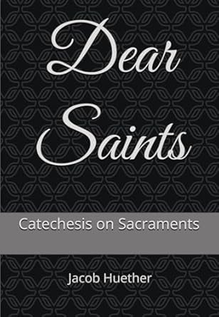 Amazon.com: Dear Saints: Catechesis on Sacraments: 9798328175951: Huether, Jacob: Books
