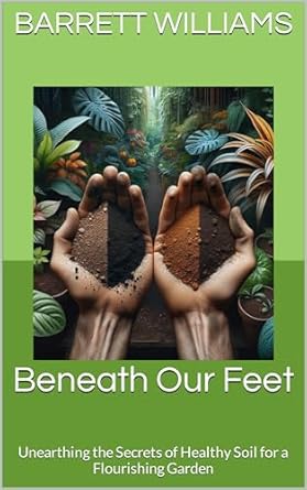 Amazon.com: Beneath Our Feet: Unearthing the Secrets of Healthy Soil ...