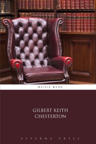 Gilbert Keith Chesterton: Maisie Ward, Aeterna Press: 9781785161988 ...