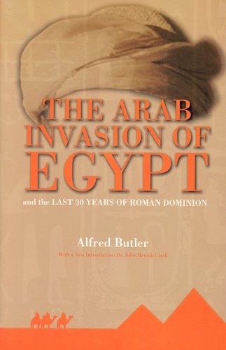 The Arab Invasion of Egypt: And the Last 30 Years of the Roman Dominion ...