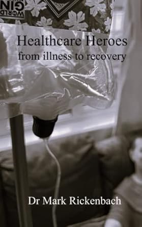 Healthcare Heroes: from illness to recovery : Rickenbach, Dr Mark ...