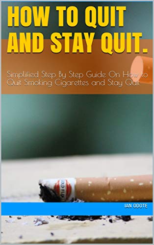How To Quit and Stay Quit.: Simplified Step By Step Guide On How to ...
