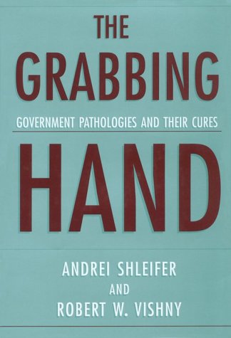 The Grabbing Hand: Government Pathologies and Their Cures: Shleifer ...