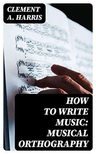 How to Write Music: Musical Orthography - Kindle edition by Harris ...