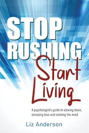 Stop Rushing Start Living: A psychologist's guide to slowing down ...