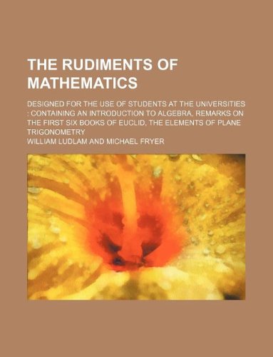 The rudiments of mathematics; designed for the use of students at the ...