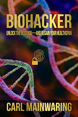 BIOHACKER: UNLOCK THE BEST YOU—AND REGAIN YOUR HEALTHSPAN (KNOWLEDGE ...
