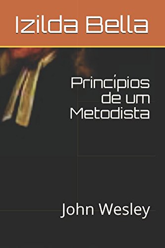 Princípios de um Metodista: John Wesley (Portuguese Edition): Bella ...