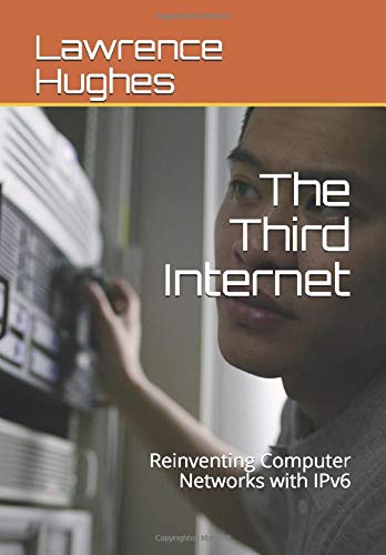 The Third Internet Reinventing Computer Networks With Ipv6 Hughes Lawrence Edwin