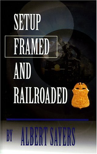 Setup, Framed and Railroaded: Sayers, Albert: 9780818702976: Amazon.com ...