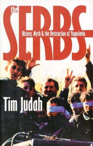 The Serbs: History, Myth and the Destruction of Yugoslavia: Judah, Mr ...