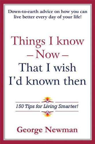 Things I Know Now That I Wish I’d Known Then: 150 Tips for Living ...