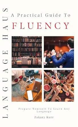 Amazon.com: A Practical Guide To Fluency: Prepare Yourself To Learn Any Language (Language Haus ...