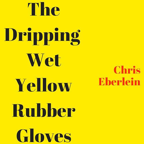 The Dripping Wet Yellow Rubber Gloves : Chris Eberlein: Amazon.fr ...