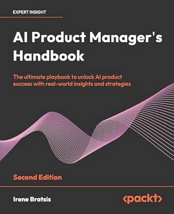 AI Product Manager's Handbook: The ultimate playbook to unlock AI ...