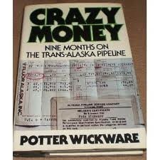Crazy money: Nine months on the trans-Alaska pipeline: Wickware, Potter: 9780394502069: Amazon ...