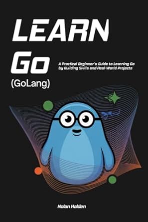 Learn Go (Golang): A Practical Beginner’s Guide to Learning Go by ...