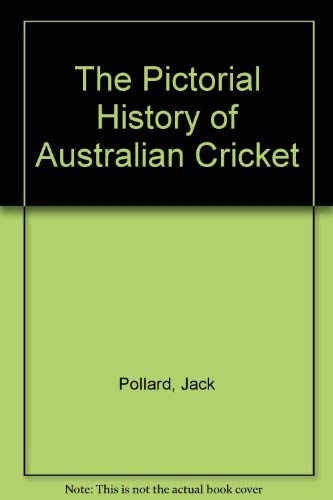 The Pictorial History of Australian Cricket: Pollard, Jack, McGilvray ...