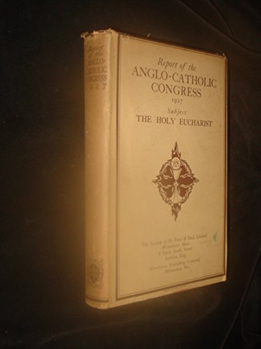 Report of the Anglo-Catholic Congress - Subject: The Holy Eucharist ...