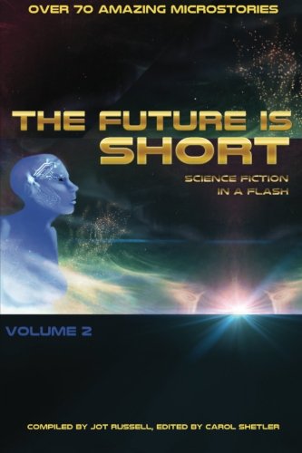 The Future is Short - Volume 2: Science Fiction in a Flash: Russell, Jot, Andrew Gurcak, Shetler ...