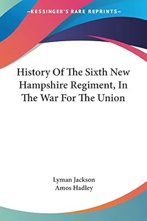 History Of The Sixth New Hampshire Regiment, In The War For The Union ...