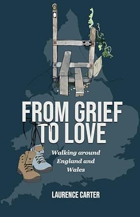 From Grief to Love: Walking Around England and Wales: Carter, Laurence ...