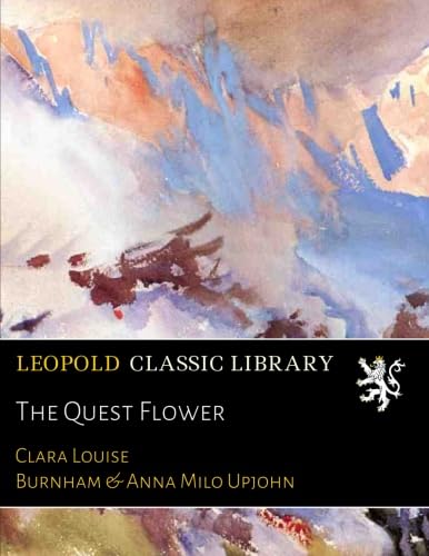 The Quest Flower: Burnham, Clara Louise, Upjohn, Anna Milo: Amazon.com ...