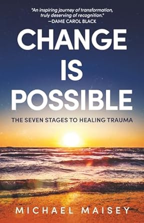 Change Is Possible: The Seven Stages To Healing Trauma: Maisey, Michael ...