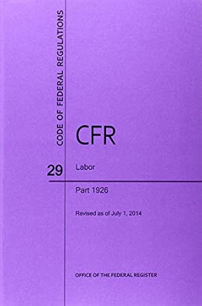 Code of Federal Regulations Title 29, Labor, Parts 1926, 2014: National ...