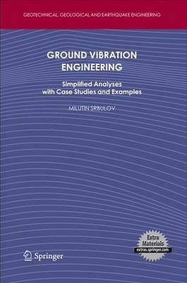 Ground Vibration Engineering: Simplified Analyses with Case Studies and Examples (Geotechnical ...