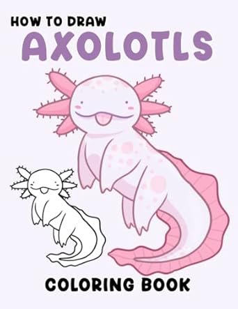 How To Draw Axolotl: Step By Step And Simple Illustration Pages To ...