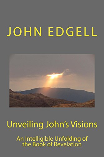 Unveiling John's Vision: An Intelligible Unfolding of the Book of ...