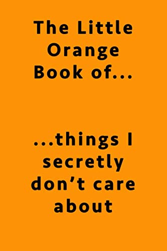 The Little Orange Book of Things I secretly Don't Care About (notebook ...