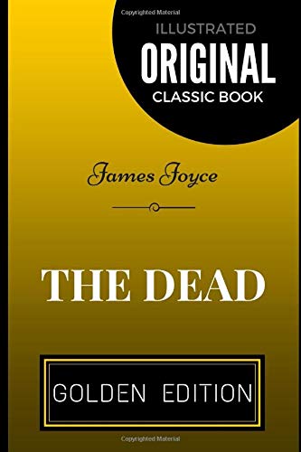 The Dead: By James Joyce - Illustrated: James Joyce: 9781520640914 ...