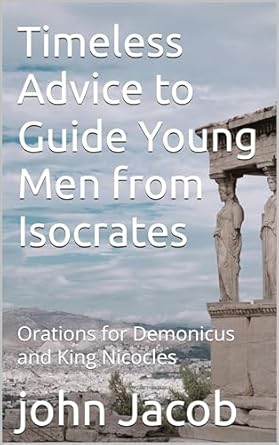 Timeless Advice to Guide Young Men from Isocrates: Orations for ...
