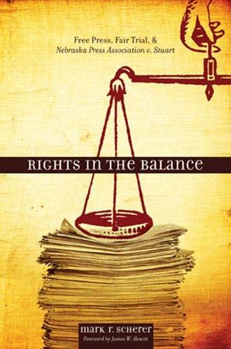 Rights in the Balance: Free Press, Fair Trial, and Nebraska Press ...