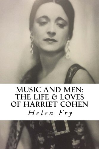 Music and Men: The Life & Loves of Harriet Cohen: Fry, Helen ...