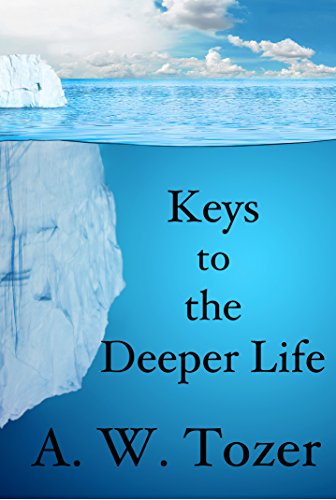 Keys to the Deeper Life - Kindle edition by Tozer, A. W.. Religion ...