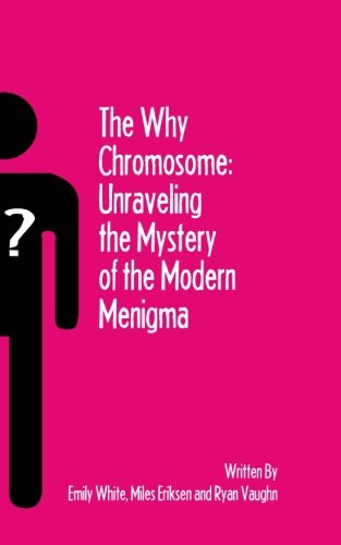 The Why Chromosome: Unraveling the Mystery of the Modern Menigma: White ...