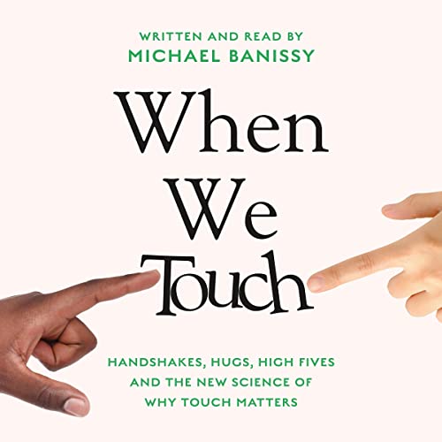 When We Touch: Handshakes, Hugs, High Fives and the New Science Behind ...
