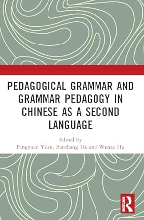 Pedagogical Grammar and Grammar Pedagogy in Chinese as a Second Language: 6 : Yuan, Fangyuan, He ...