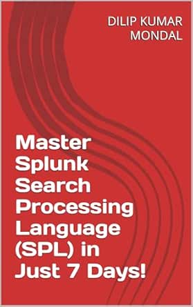 Master Splunk Search Processing Language (SPL) in Just 7 Days! (SRE & DevOps Essentials Book 1 ...