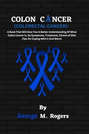 COLON CANCER(COLORECTAL CANCER): A Book That Will Give You A Better ...