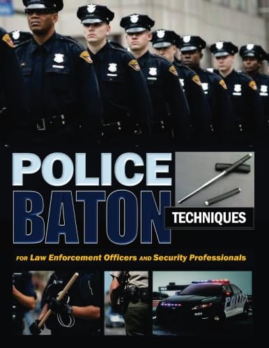 Police Baton Techniques: Handbook for Law Enforcement Officers and ...