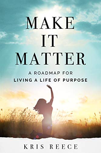 Make it Matter - A Roadmap to Living a Life of Purpose - Kindle edition ...