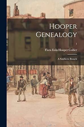 Hooper Genealogy: a Southern Branch; 1: Collier, Flora Eola Hooper 1904 ...