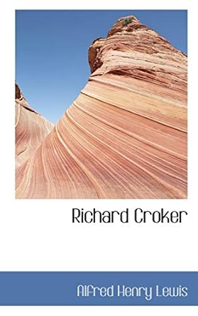 Richard Croker: Lewis, Alfred Henry: 9781115398763: Amazon.com: Books